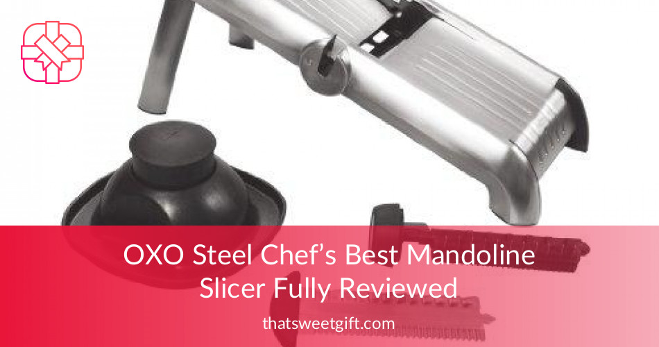 OXO Steel Chef's Best Mandoline Slicer Fully Reviewed | Thatsweetgift