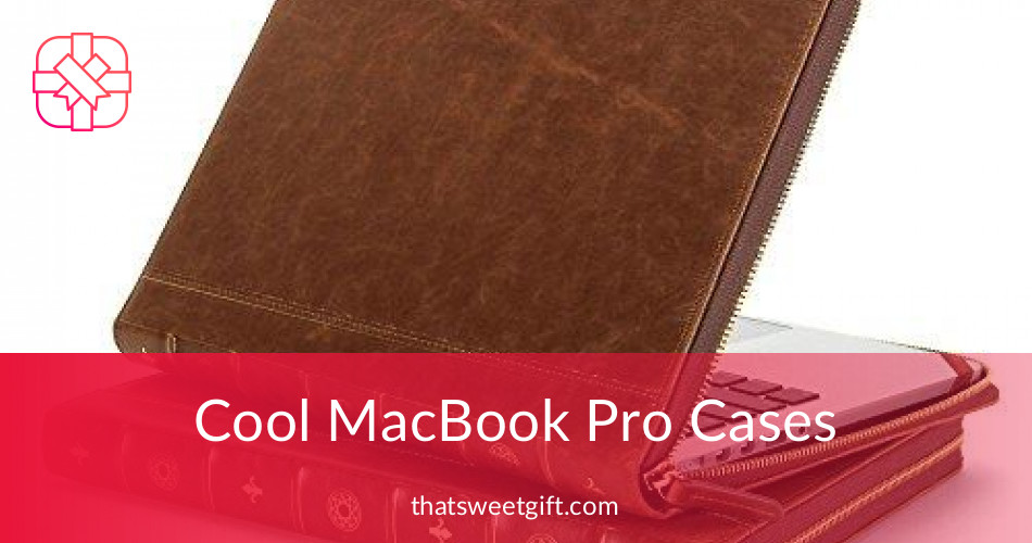Cool Macbook Pro Cases and Sleeves for Protection | Thatsweetgift