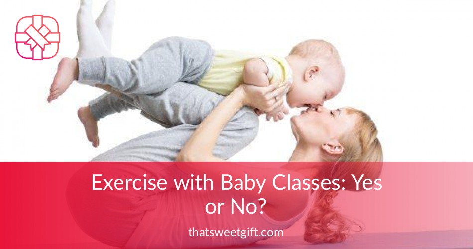 Exercise with Baby Classes: Yes or No? | Thatsweetgift