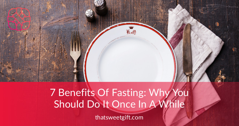 7 Benefits Of Fasting: Why You Should Do It Once In A While