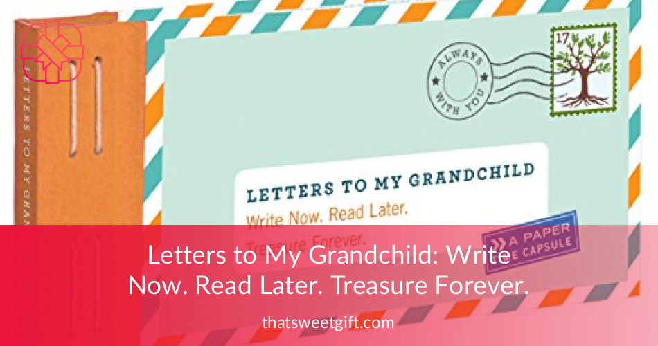 Letters to My Grandchild: Write Now. Read Later. Treasure Forever.