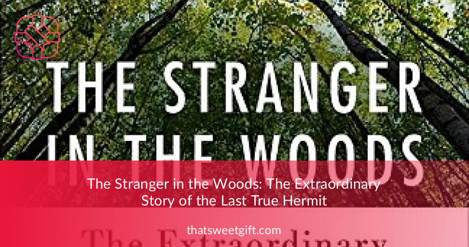 The Stranger in the Woods: The Extraordinary Story of the Last Book