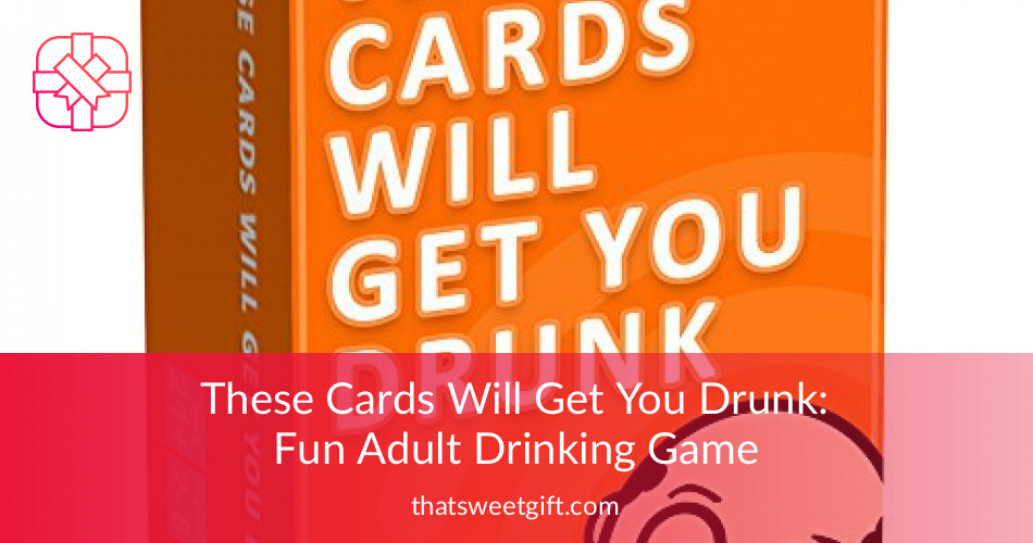 These Cards Will Get You Drunk: Fun Adult Drinking Game | Thatsweetgift