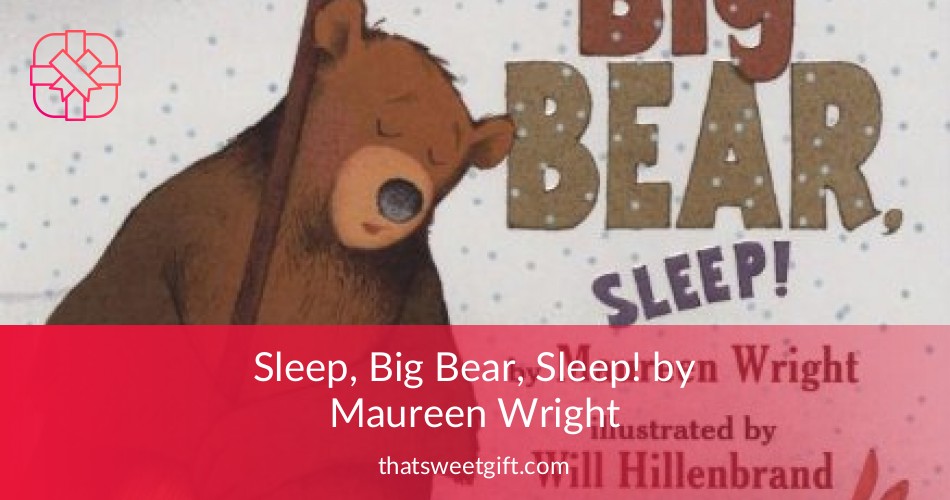 Sleep, Big Bear, Sleep! by Maureen Wright | ThatSweetGift