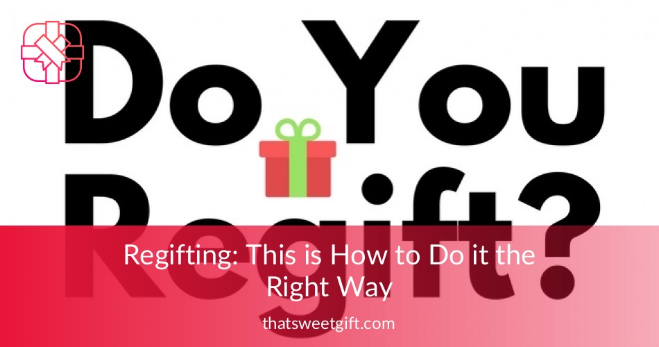 Regifting: This is How to Do it the Right Way | ThatSweetGift