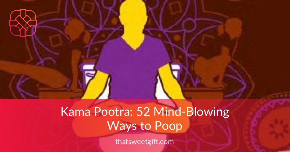 Kama Pootra: 52 Mind-Blowing Ways to Poop | ThatSweetGift