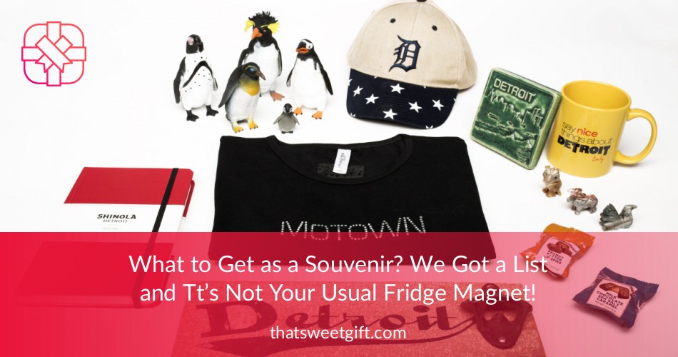 What to Get as a Souvenir? We Got Some Original Ideas! | ThatSweetGift
