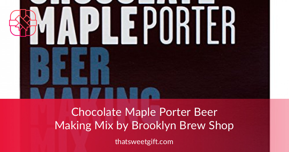 Chocolate Maple Porter Beer Making Mix | ThatSweetGift