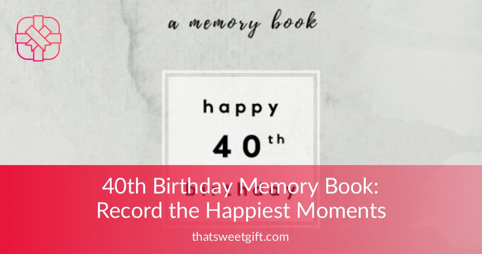 40th Birthday Memory Book: Record the Happiest Moments | Thatsweetgift