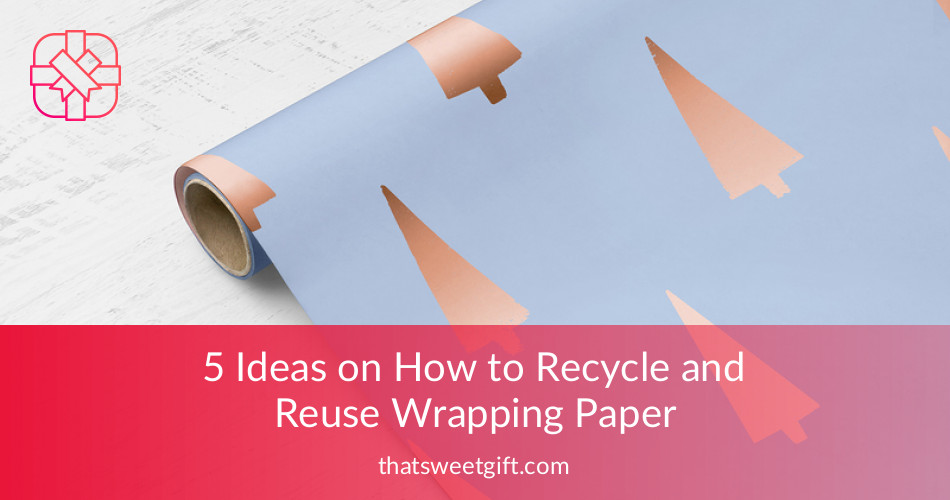 5 Ideas on How to Recycle and Reuse Wrapping Paper | Thatsweetgift