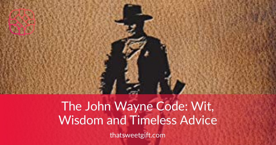 The John Wayne Code: Wit, Wisdom and Timeless Advice | ThatSweetGift