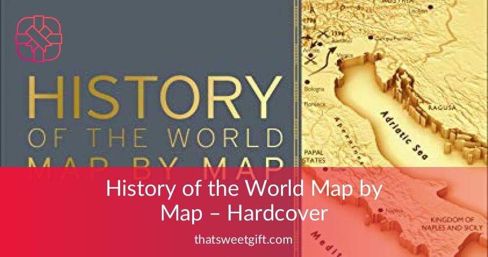 History of the World Map by Map - Hardcover | ThatSweetGift