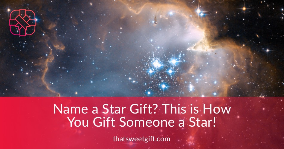 Name a Star Gift? This is How You Gift Someone a Star! ThatSweetGift
