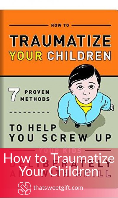 How to Traumatize Your Children Parents Book | ThatSweetGift
